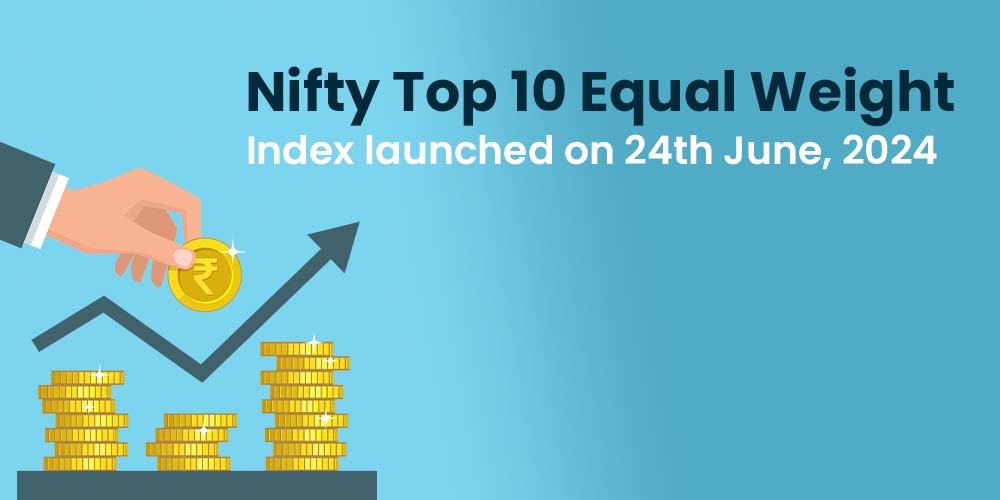 Nifty Top 10 Equal Weight Index launched on 24th June, 2024