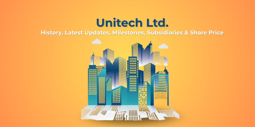 Unitech Ltd: History, Latest Updates, Milestones, Subsidiaries & Share ...