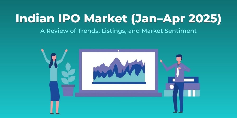 Indian IPO Market (Jan–Apr 2025): A Review of Trends, Listings, and ...